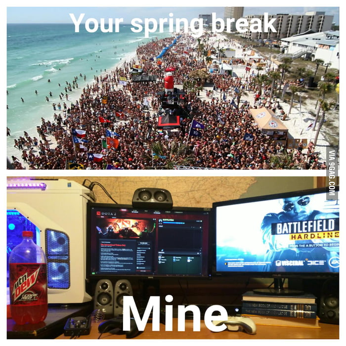 A gamer's spring break. - 9GAG