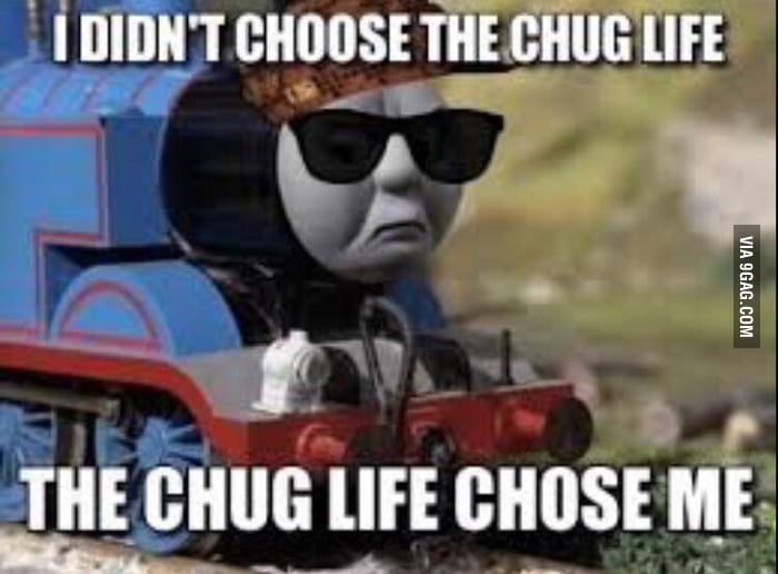 I didn't choose the chug life. - 9GAG
