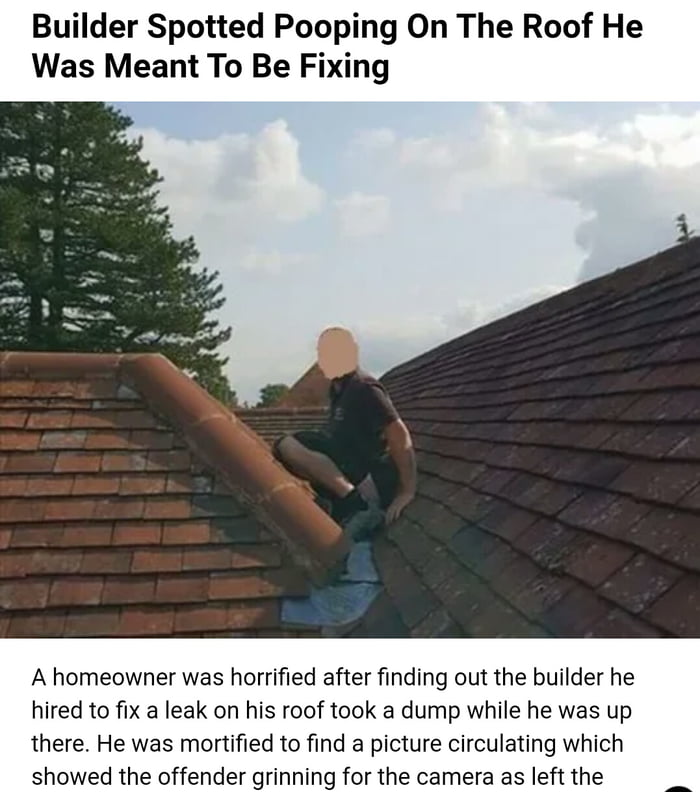 Builder spotted pooping on the roof he was meant to be fixing - 9GAG