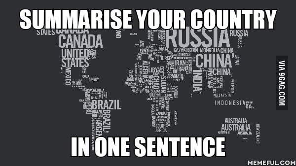 Summarise your country. In one sentence - 9GAG