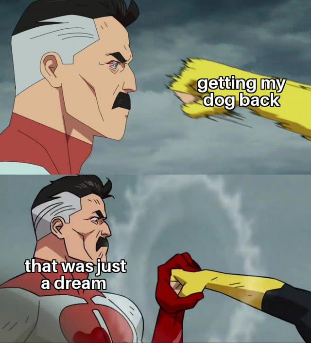 Miss ya' buddy. Thanks for visiting me in my sleep - 9GAG