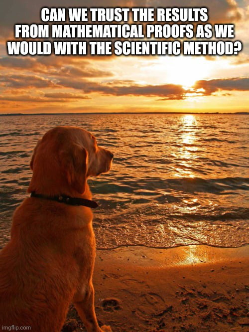 Can we trust the results from mathematical proofs as we would with the scientific method? - 9GAG