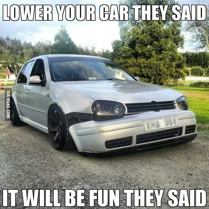 Lower the car they said.. - 9GAG