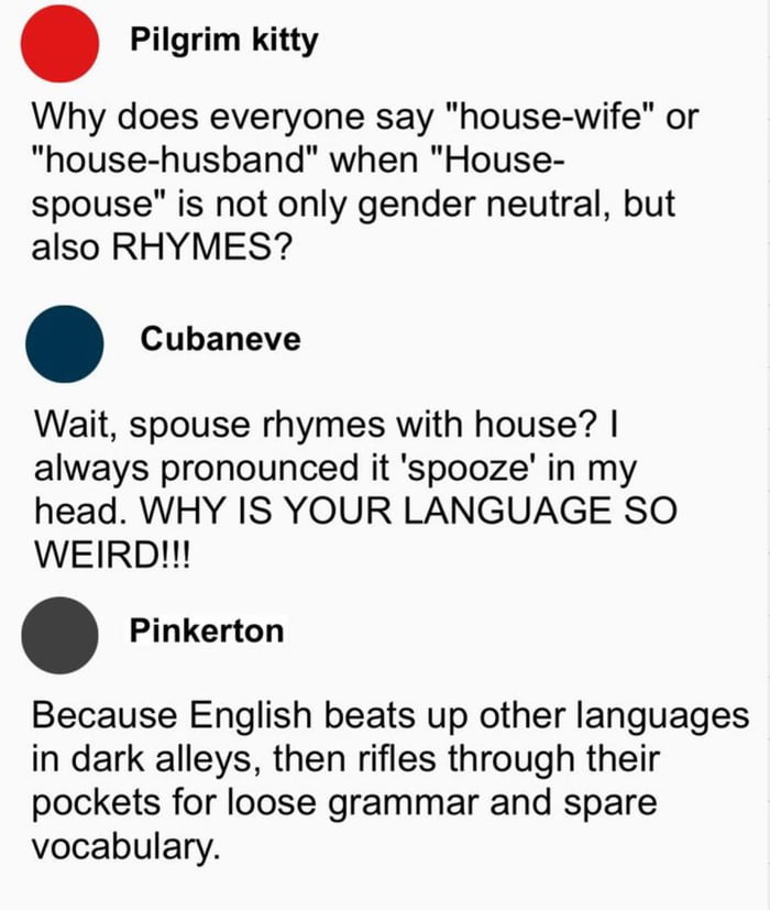 English language just out here mugging other languages for their spare grammar. This is too real ...