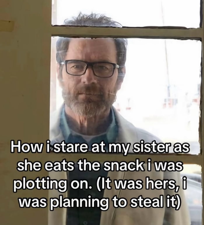 My sister's snack is just a snack I haven't stolen yet. - 9GAG