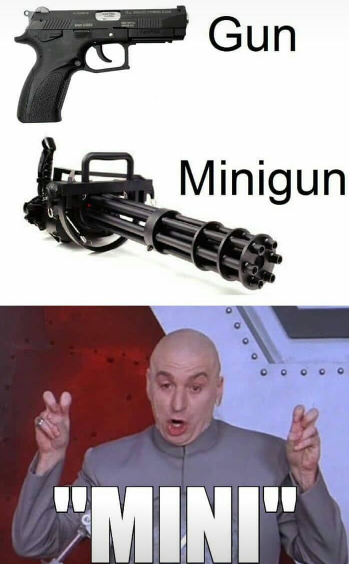 That's one 'mini' weapon. - 9GAG