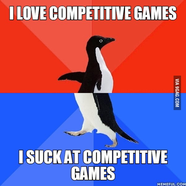 I love competitive games. I suck at competitive games - 9GAG