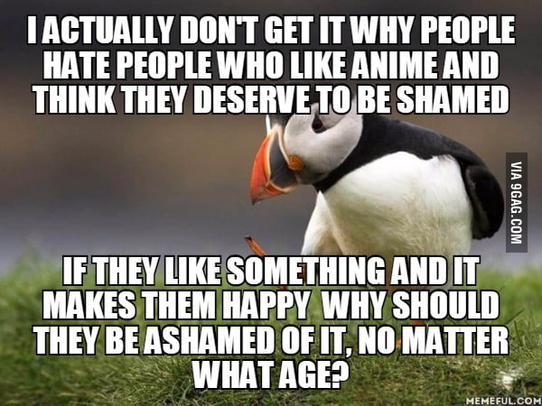 This also applies to most "embarrassing" hobbies. - 9GAG