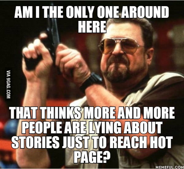 I just read so much bs stories now - 9GAG