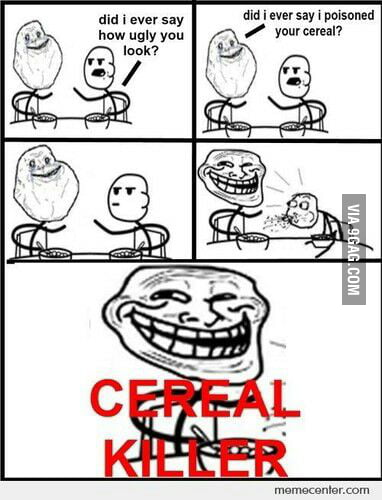 Better watchout for a cereal killer - 9GAG