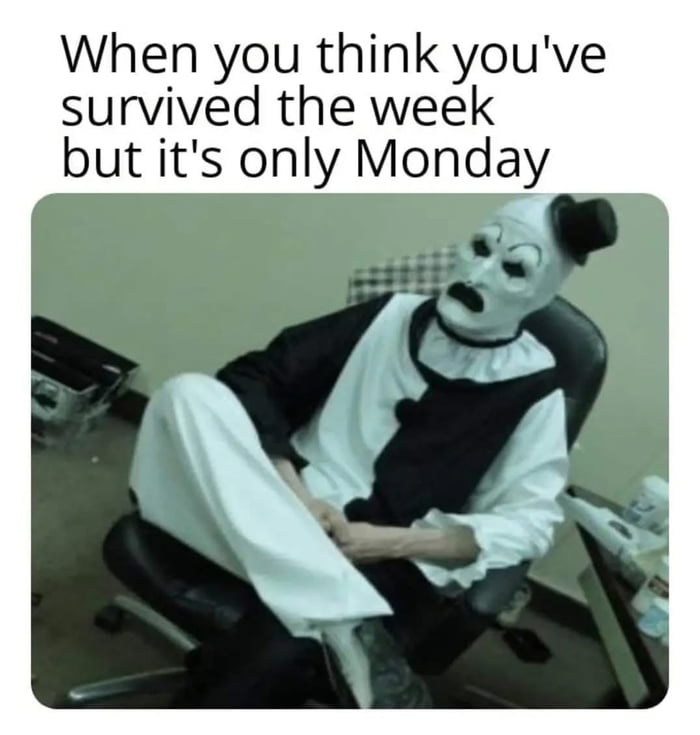 I haven’t even survived Monday yet - 9GAG