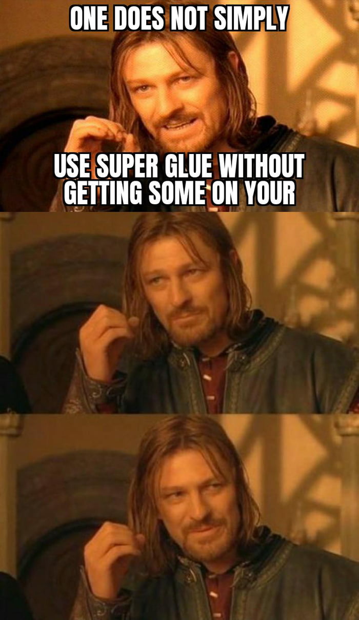 One does not simply use super glue. - 9GAG