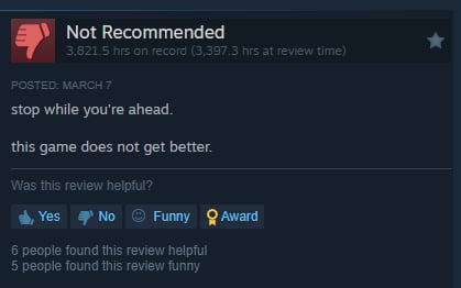 Every Steam Reviewer. Plays for 3,300 hours, writes a negative review ...