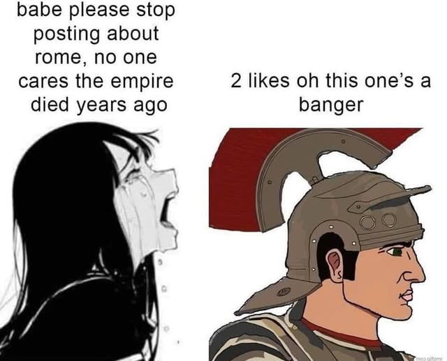 I keep adding memes about the Roman Empire until I get bored or die ...