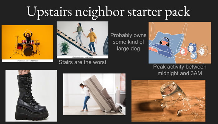 Upstairs apartment neighbor starter pack - 9GAG