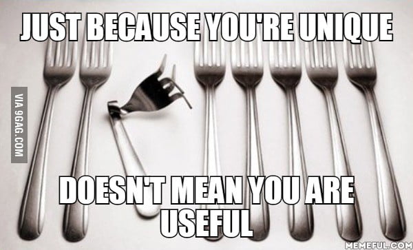 Just because you're unique. Doesn't mean you are useful - 9GAG