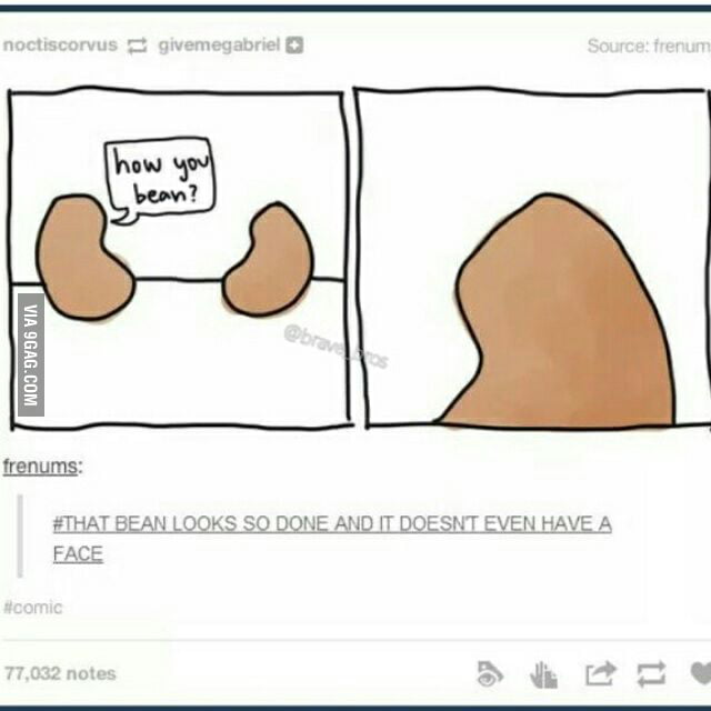 How you bean? - 9GAG