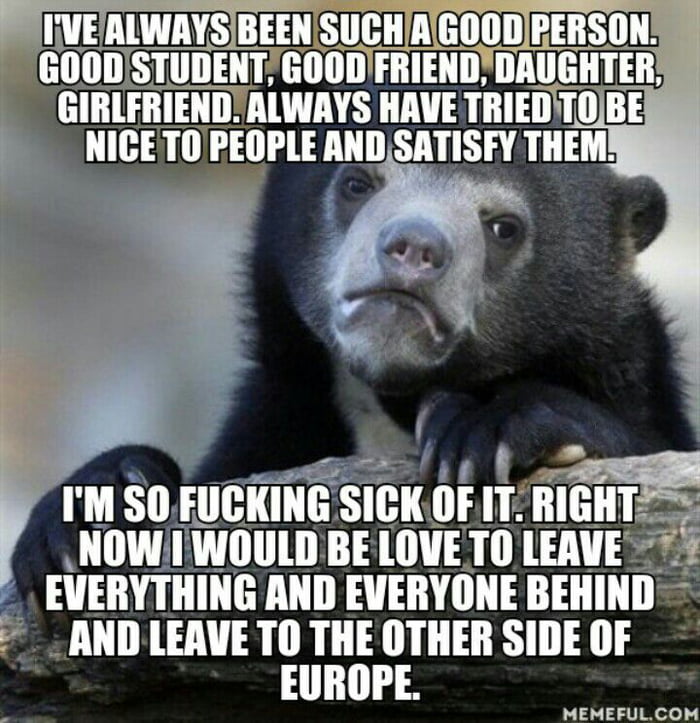 I'm just so tired. I always take care of other people. I think how they feel, what they want ...