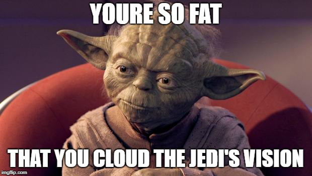 Youre so fat (Yoda) - 9GAG