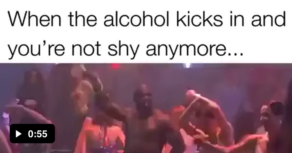 When the Alcohol kicks in and you´re not shy anymore - 9GAG