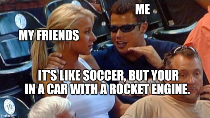 Trying to get my friends into rocket league. - 9GAG