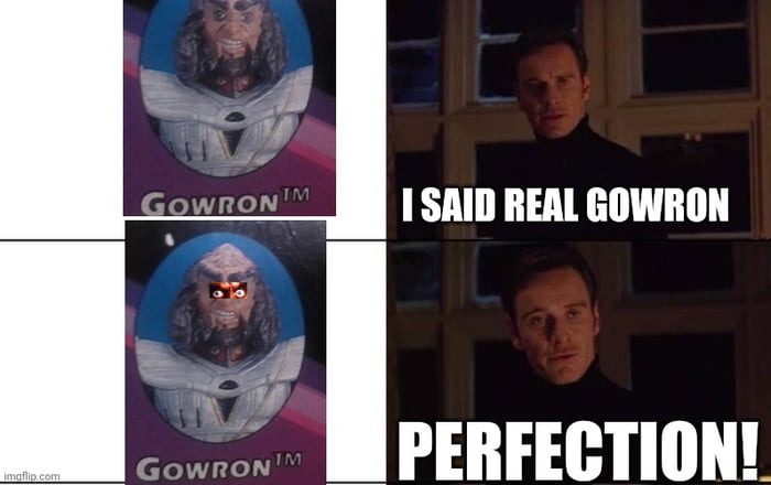 Gowron perfection! Glory to you...and your house. They didn't quite get ...