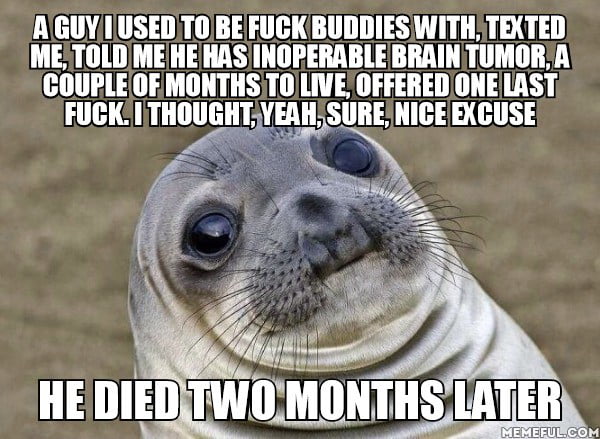 I didn't believe him, said he's pathetic to make up stuff like that, acted like a total b*tch to ...