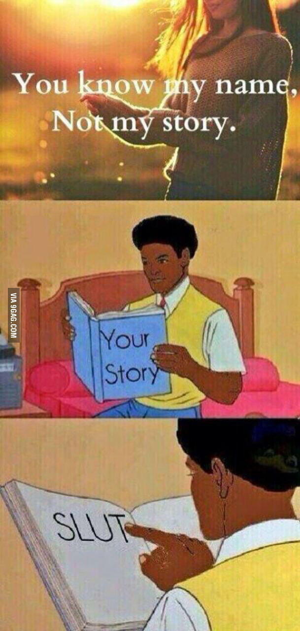 You know my name, not my story. - 9GAG