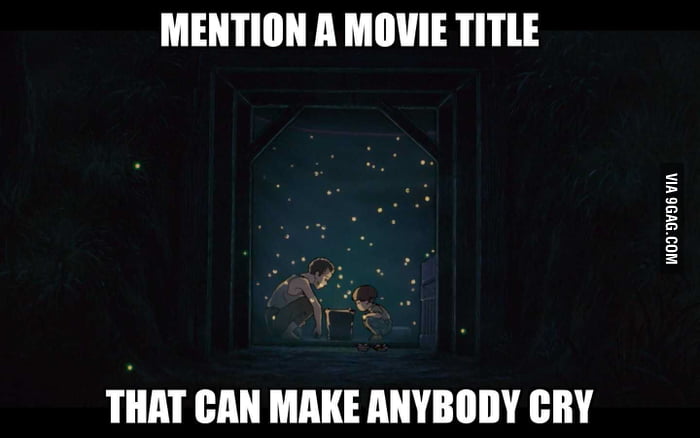 For me it's Studio Ghibli's Grave of the Fireflies - 9GAG