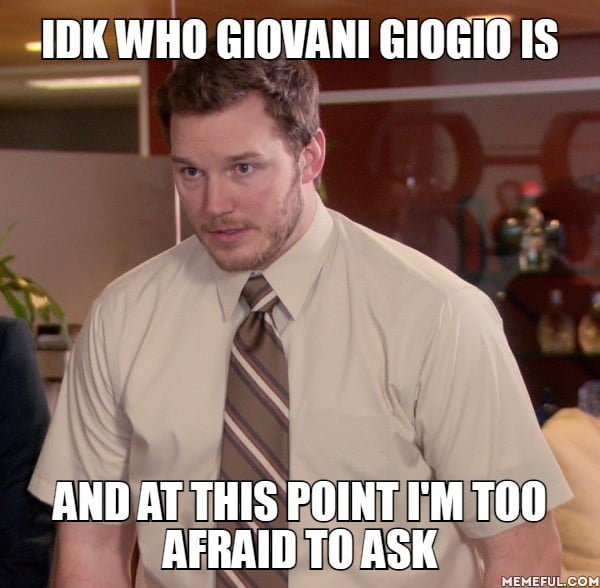 IDK who Giovani Giorgio is. and at this point I'm too afraid to ask - 9GAG