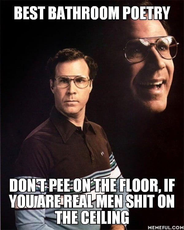 Best bathroom poetry. Don’t pee on the floor, if you are real men shit ...