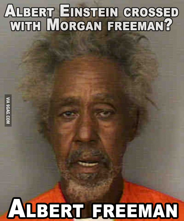 Albert Einstein crossed with Morgan freeman? ... Albert freeman by any ...
