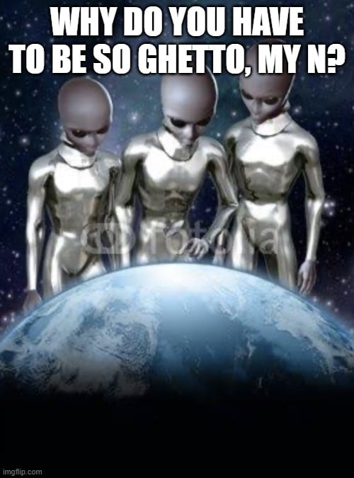 Aliens, when they saw we made a bomb out of nuclear fusion instead of ...