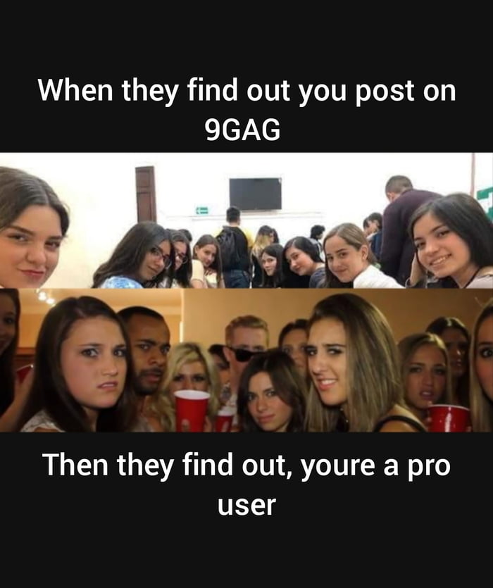 If youre a pro user, you got my respect together with my ck - 9GAG