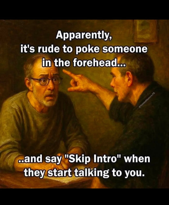 Apparently, it's rude to skip the intro when someone talks to you - 9GAG