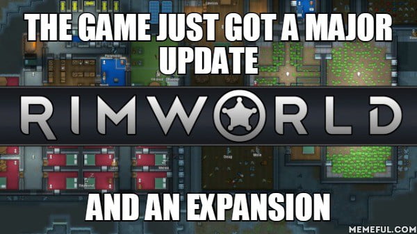 Me: 2000+ hours of gameplay, maybe it's time to stop. Rimworld: Hold my ...