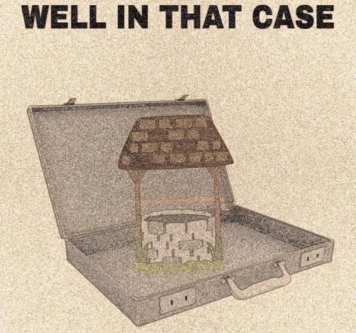 Well in that case - 9GAG