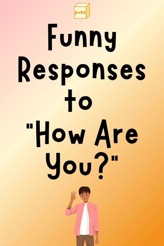20 Witty and Funny Responses to “How Are You?” - 9GAG