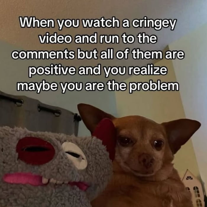 Maybe I am the problem after all - 9GAG