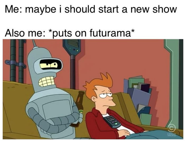 Just watch Bender and Fry - 9GAG