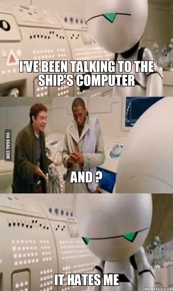 I've been talking to the ship's computer And ?. IT hates me - 9GAG