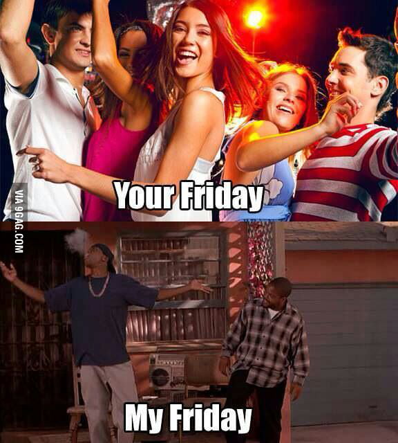 Your friday My friday - 9GAG