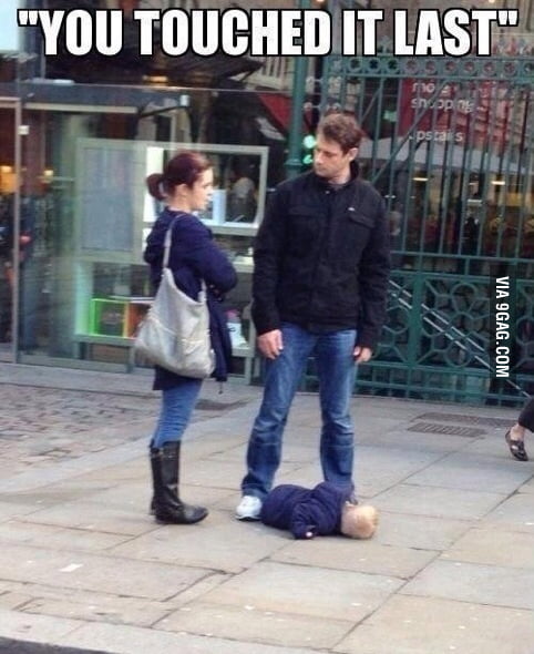 You touched it last - 9GAG