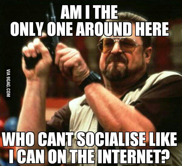 I think I would have an awesome social life if I could - 9GAG