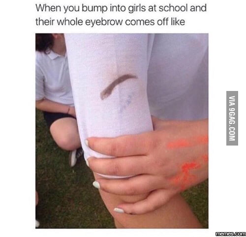 Wipe off them eyebrows. - 9GAG