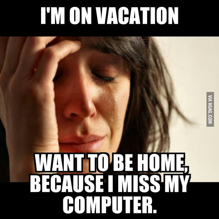I miss my Computer so much. - 9GAG