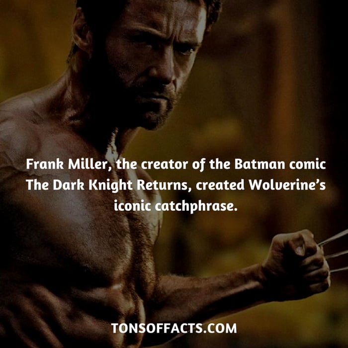 Frank Miller made Wolverine's catchphrase - 9GAG