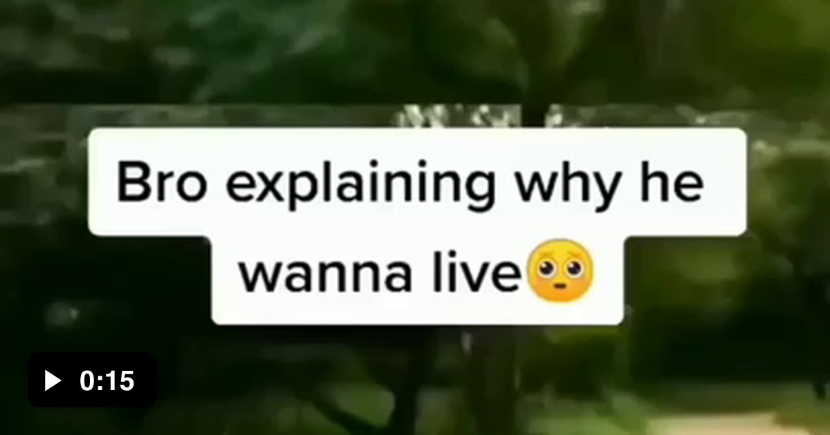 Bro explaining why he wanna live - 9GAG