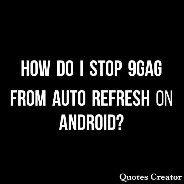 Auto refresh? - 9GAG