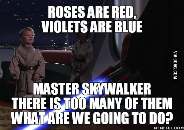 Roses are Red, Violets are Blue. Master Skywalker there is too many of them what are we going to ...